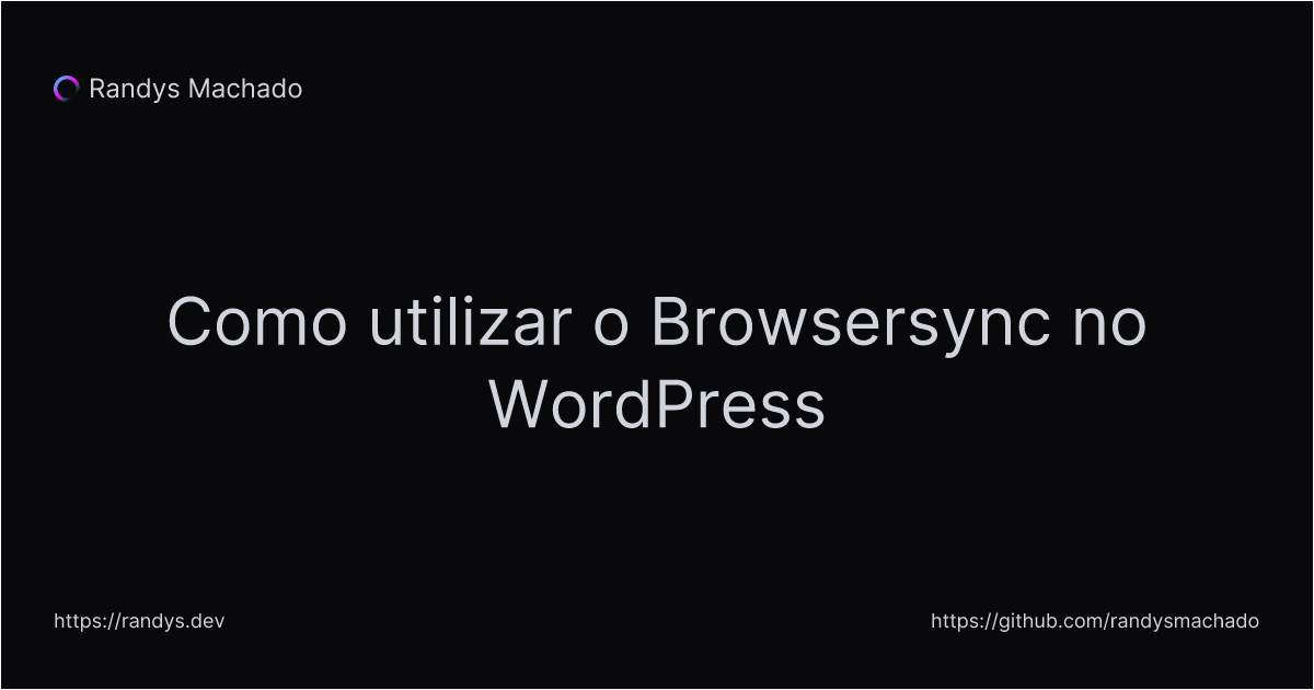 Como utilizar o Browsersync no WordPress - Randys Machado Como utilizar o Browsersync no WordPress - Randys Machado